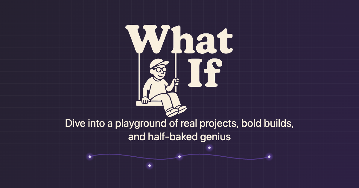 What If - Explore and Follow The Next Great Idea